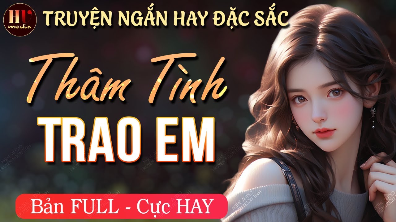 Truyện ngắn hay Thâm Tình Trao Em [Trọn bộ] Nghe Audio Truyện Ngôn Tình ...