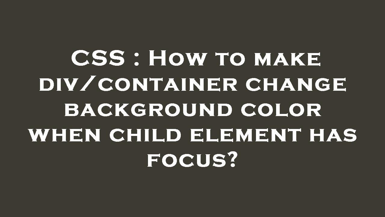 CSS : How to make div/container change background color when child ...