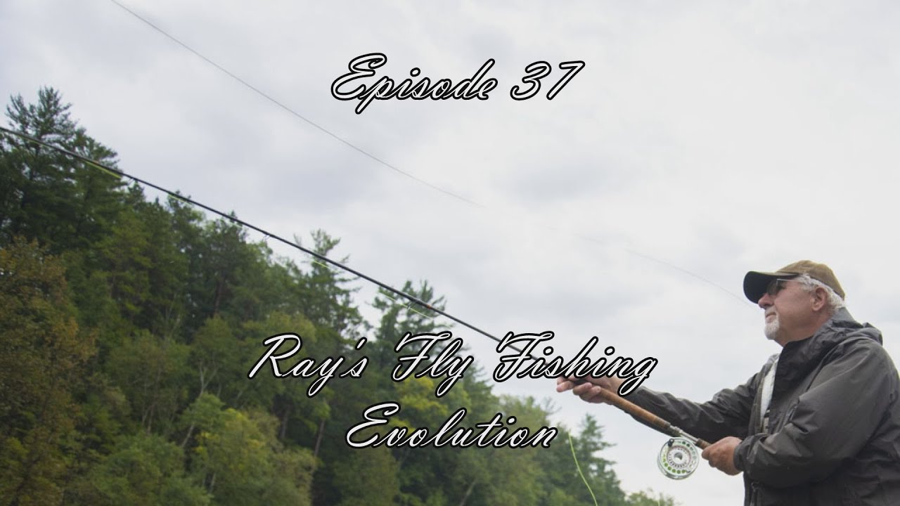 Episode 37 - Ray's Fly Fishing Evolution - YouTube