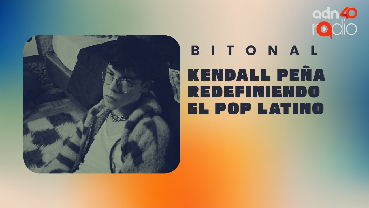 Kendall Peña: redefiniendo el pop latino | Bitonal #adn40radio - YouTube
