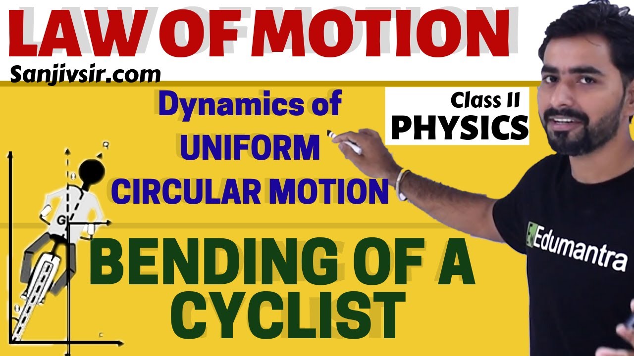 LAW OF MOTION - DYNAMICS OF UNIFORM CIRCULAR MOTION - BENDING OF A ...
