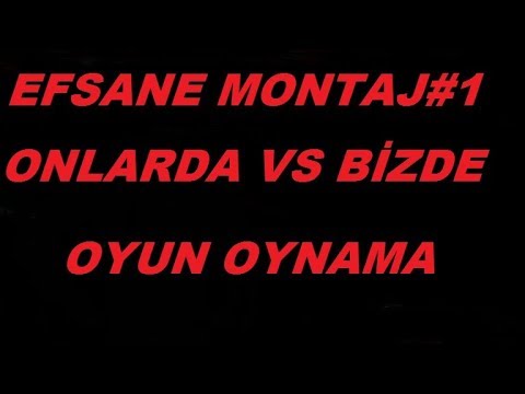 EFSANE Montaj#1(ONLARDA VS BİZDE) oyun oynamak