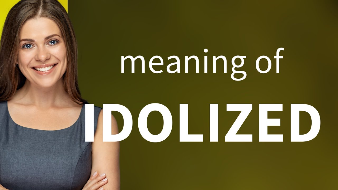 Idolized • IDOLIZED meaning - YouTube