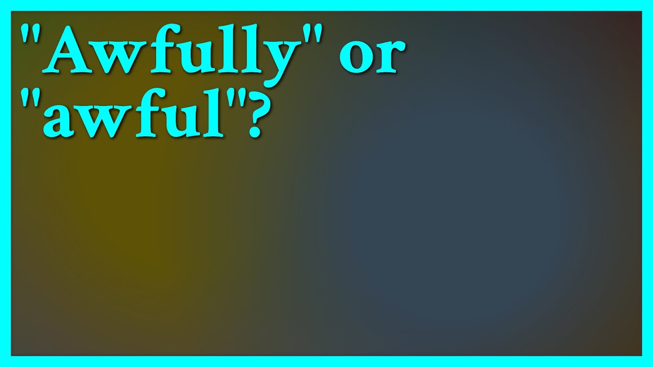 I believe that the person who suggested you should use 'awful bad' has ...