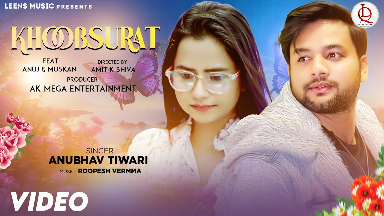 KHOOBSURAT (Official Video) | ANUBHAV TIWARI | FT. ANUJ & MUSKAN ...