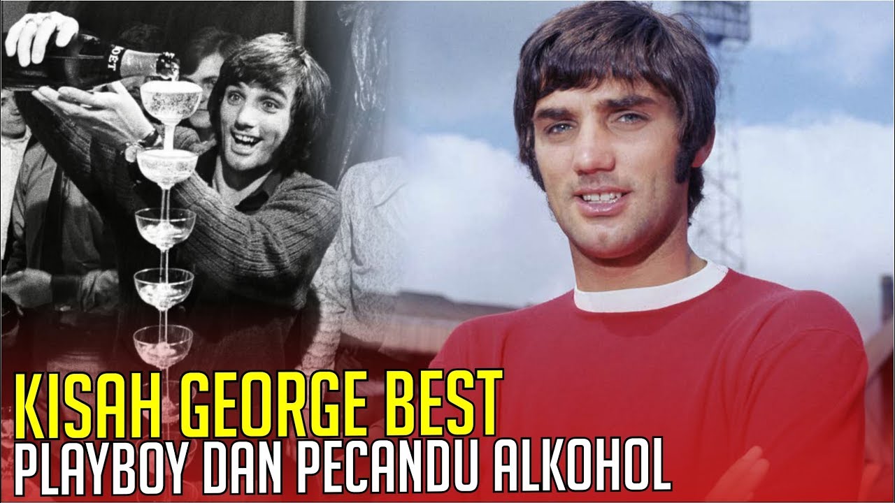 KISAH GEORGE BEST : Playboy, Pecandu Alkohol, dan Legenda Bola ...