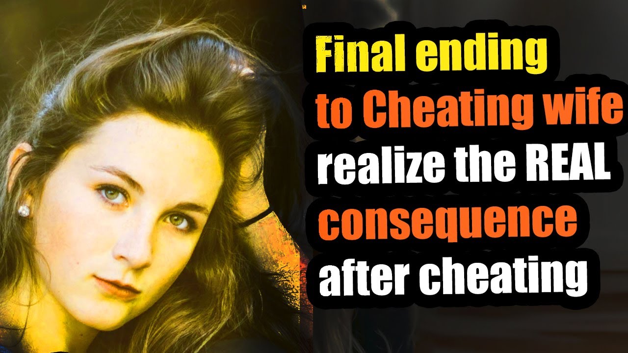 Final end to Cheating wife realize the REAL consequence after cheating ...