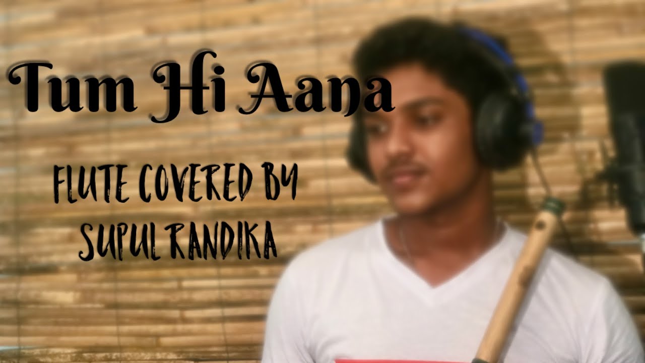 Tum Hi Aana / Flute instrumental Cover By Supul Randika Fernando - YouTube