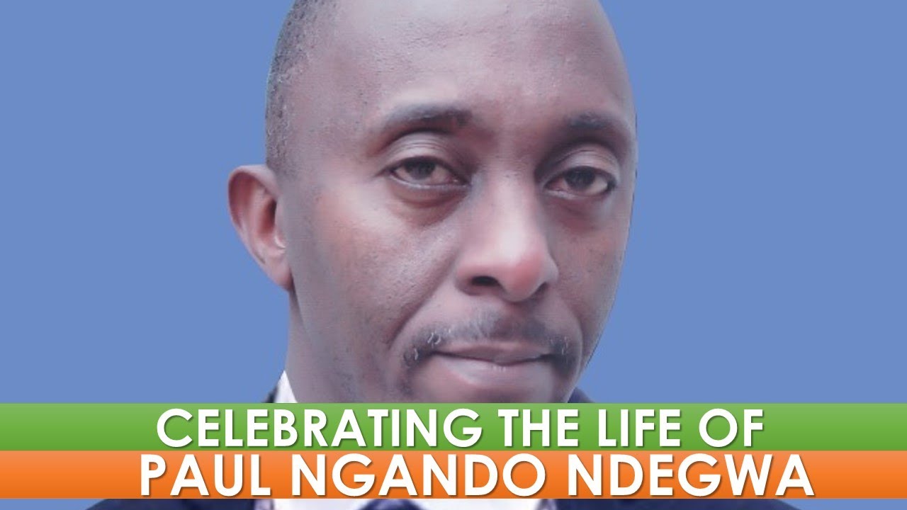 CELEBRATING THE LIFE OF PAUL NGANDO NDEGWA - YouTube