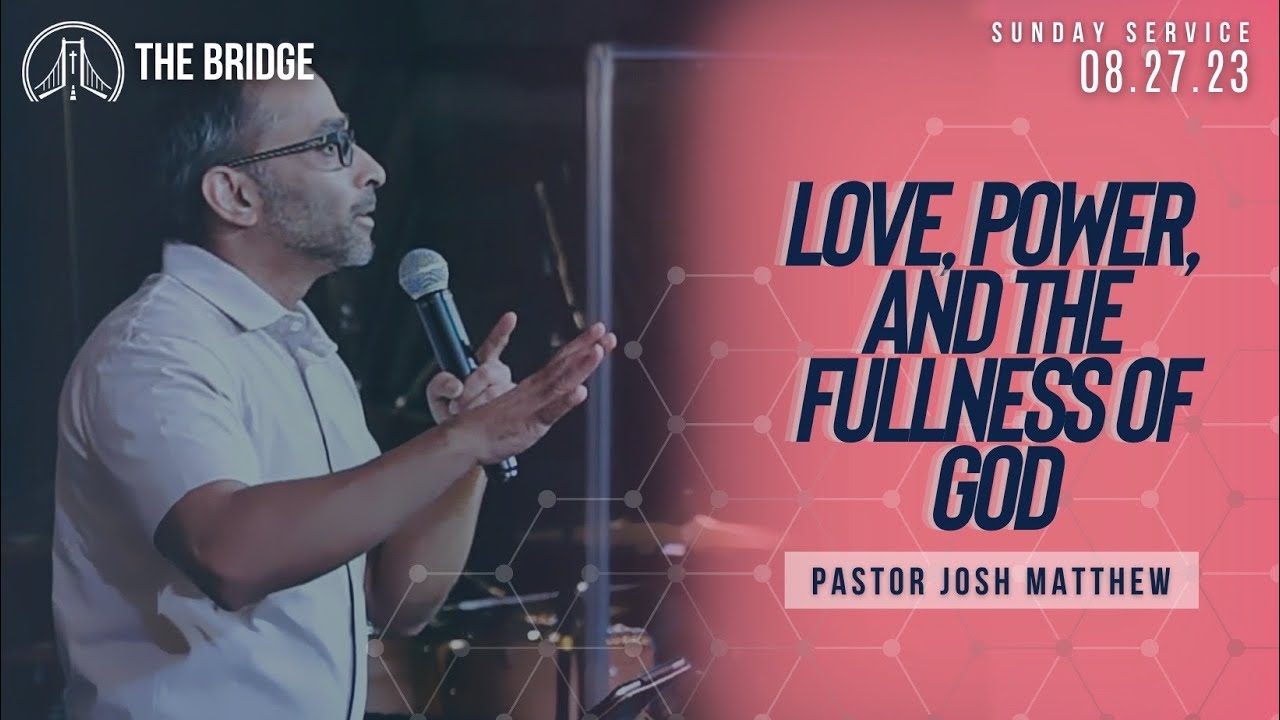 Love, Power, and the Fullness of God | Pastor Josh Matthew | The Bridge ...