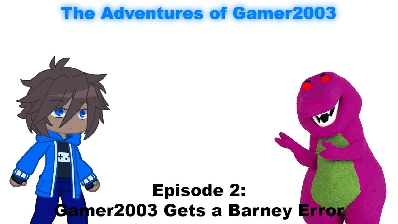 The Adventures of Gamer2003 Episode 2: Gamer2003 Gets a Barney Error ...