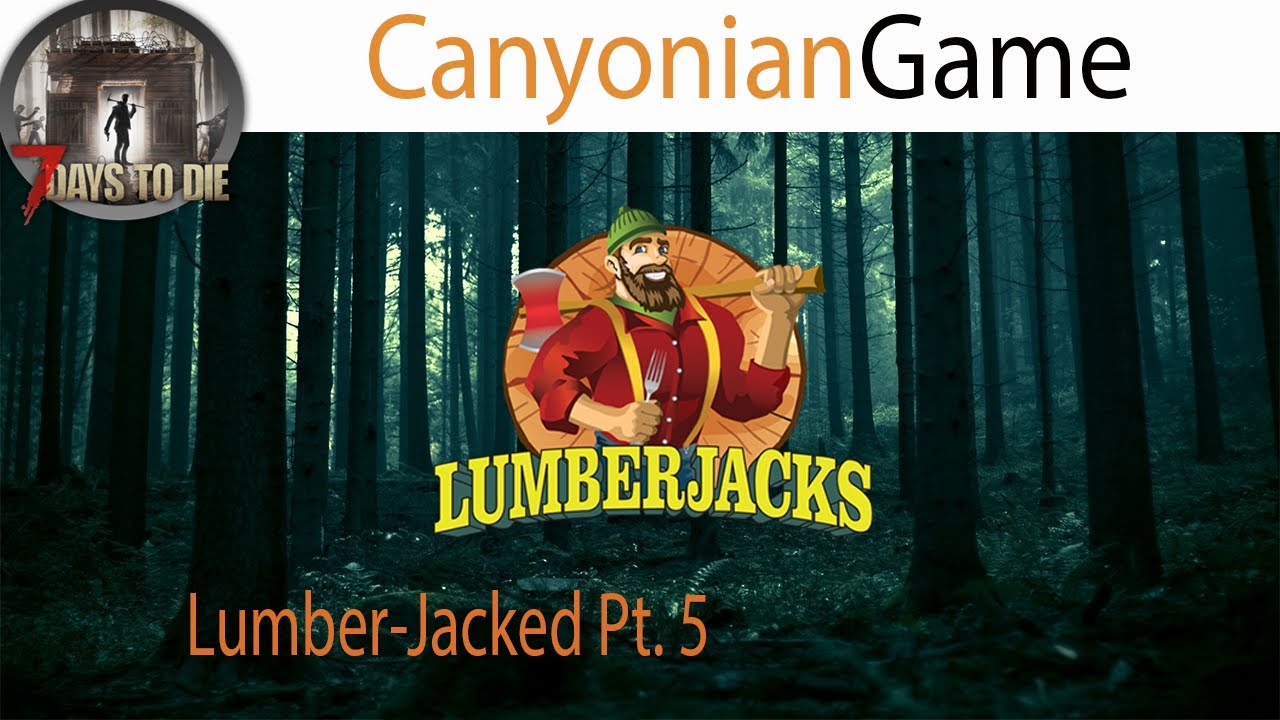 7 Days To Die: Lumber-Jacked Pt. 5 - YouTube
