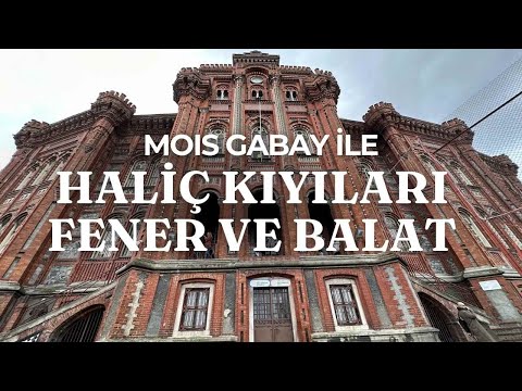 İSTANBUL'UN TARİHİ MİRASI: MOİS GABAY İLE HALİÇ KIYILAR, FENER VE BALAT