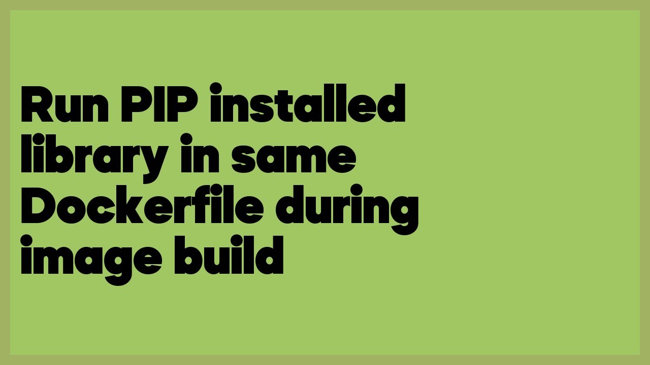 Run PIP Installed Library In Same Dockerfile During Image Build 1 Run PIP Installed Library In Same Dockerfile During Image Build 1