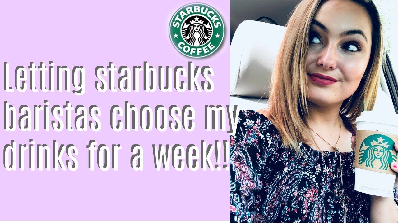 Letting Starbucks Baristas Choose My Drinks For A Week Youtube