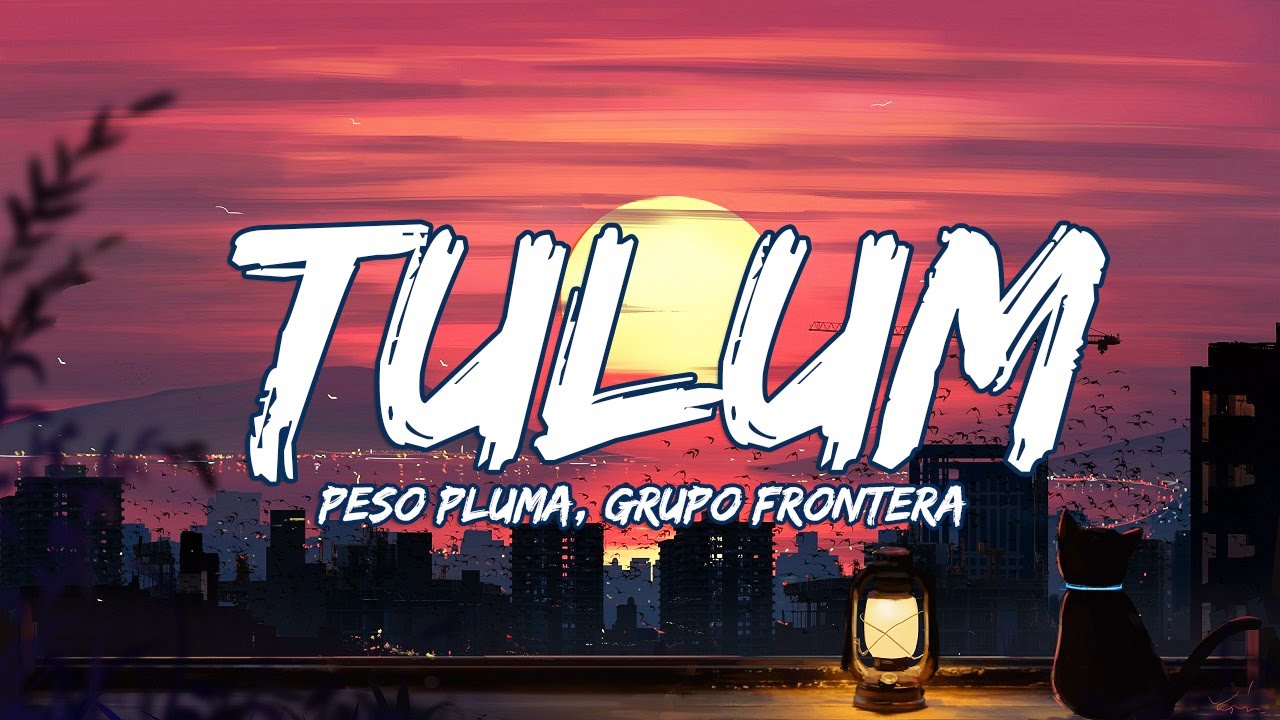 Peso Pluma, Grupo Frontera - TULUM (Letra/Lyrics) - YouTube