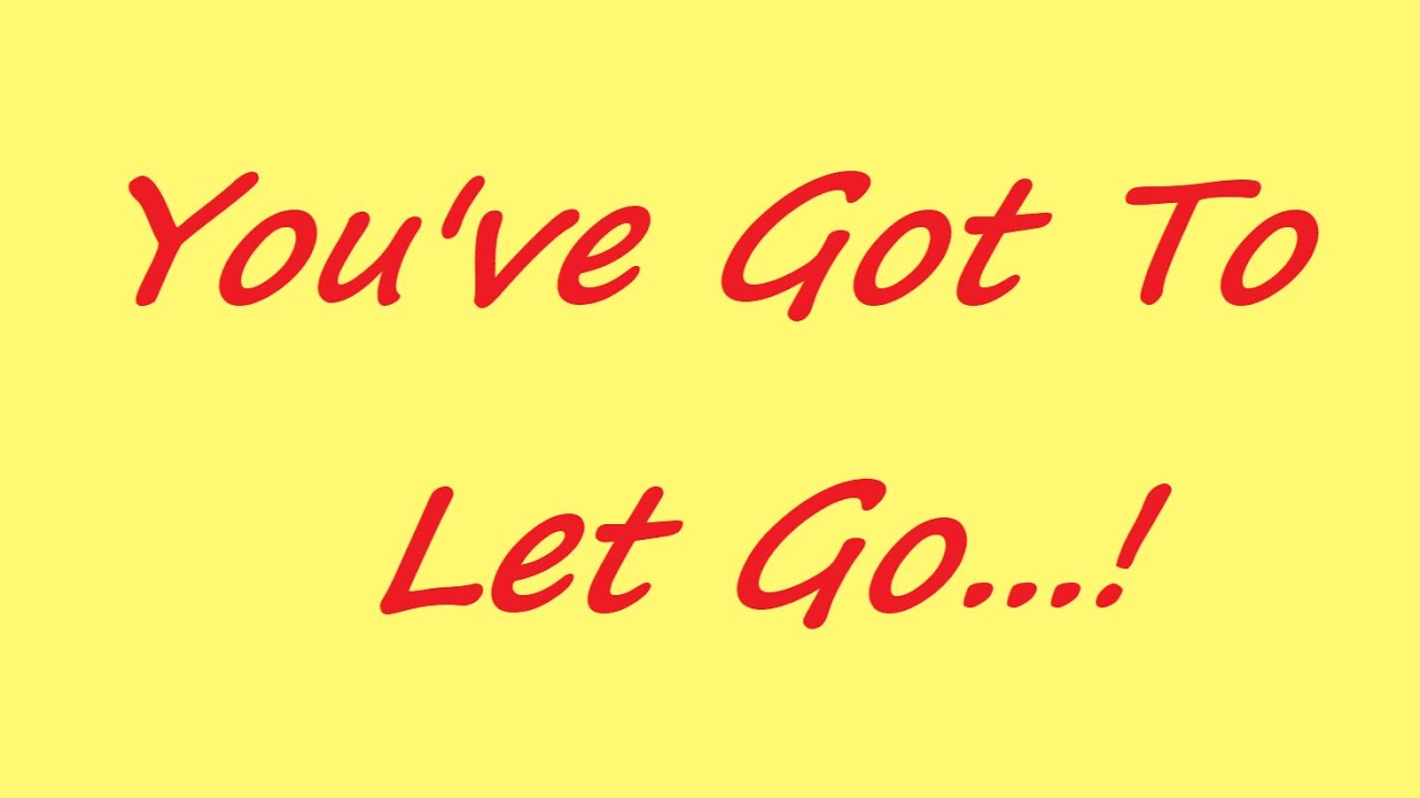 You've Got To Let Go..! - YouTube