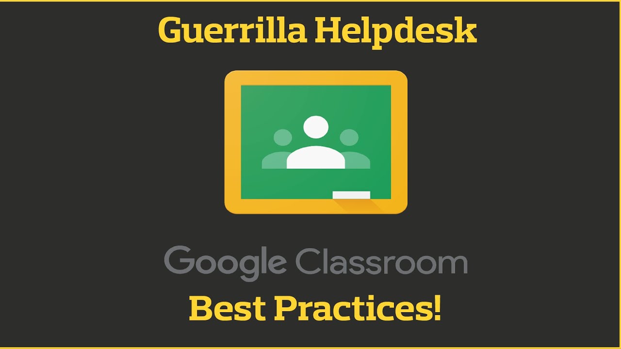 Guerrilla Helpdesk: Google Classroom Best Practices! - YouTube