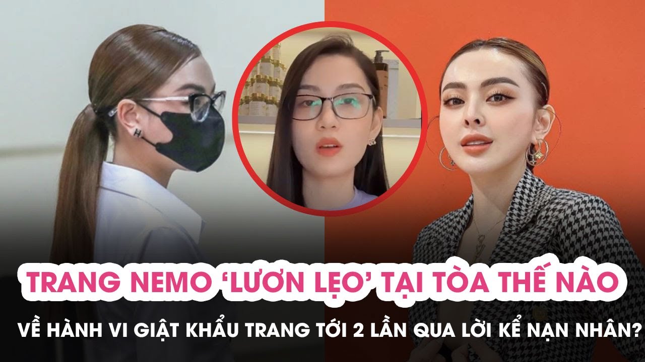 Trang Nemo 'lươn lẹo' tại tòa thế nào về hành vi giật khẩu trang tới 2 ...
