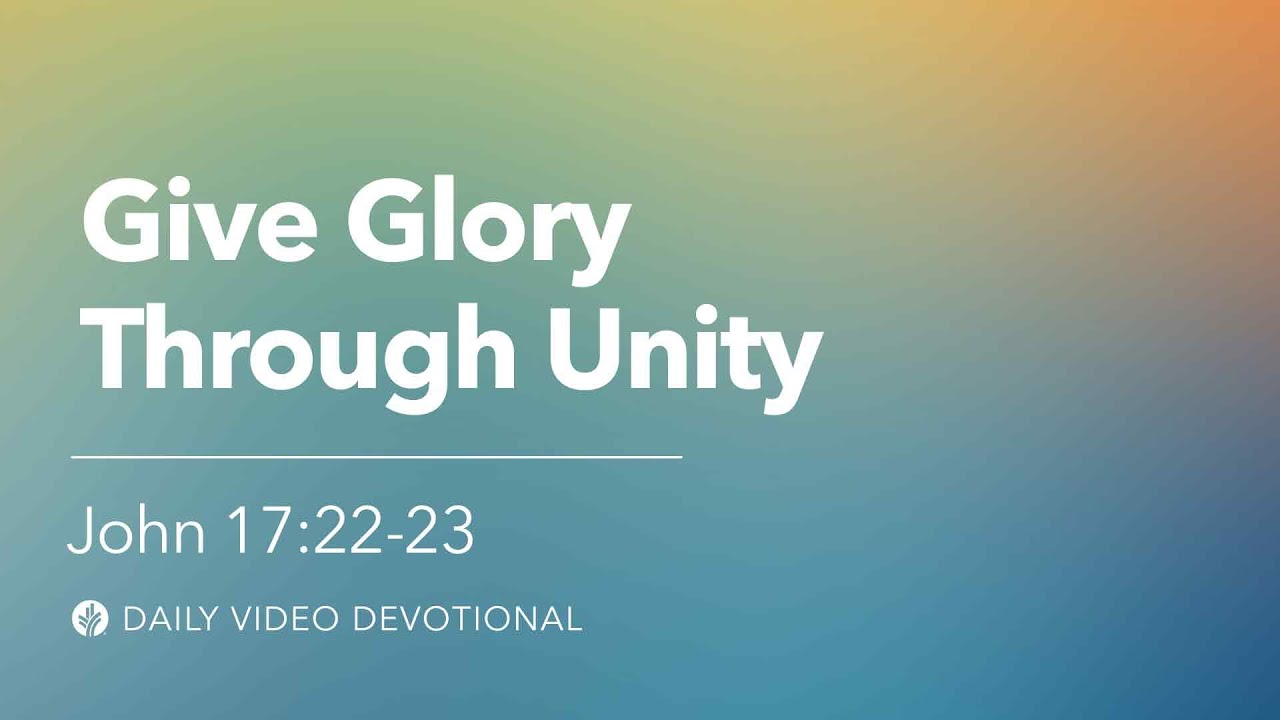 Give Glory Through Unity | John 17:22–23 | Our Daily Bread Video ...