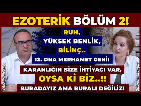 EZOTERİK Bölüm 2! Ruh, Yüksek Benlik, Bilinç..12.DNA Merhamet Geni! Karanlığın Bize İhtiyacı VAR!