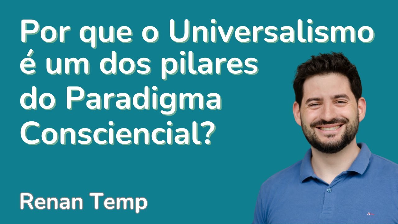 Por que o Universalismo é um dos pilares do Paradigma Consciencial ...