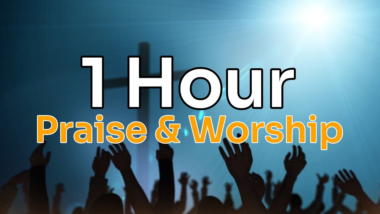 1 Hour Praise & Worship - YouTube