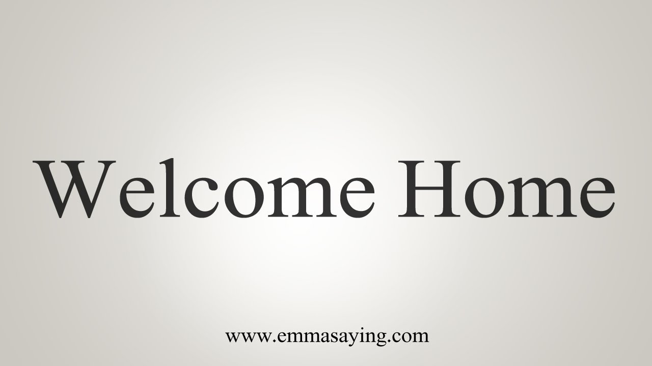 How To Say Welcome Home YouTube