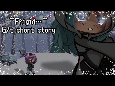 “Frigid…” | G/t Short Story Pt. 1