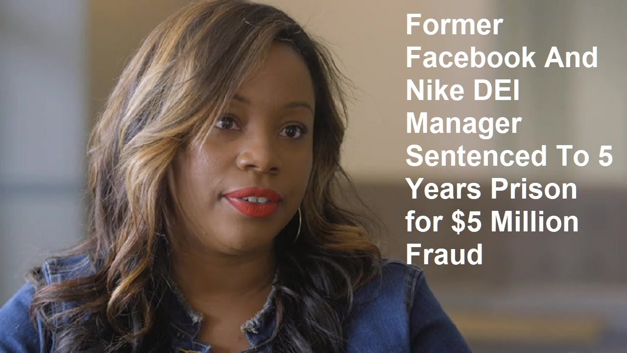 Former Facebook & Nike DEI manager Sentenced To 5 Years Prison for $5 ...