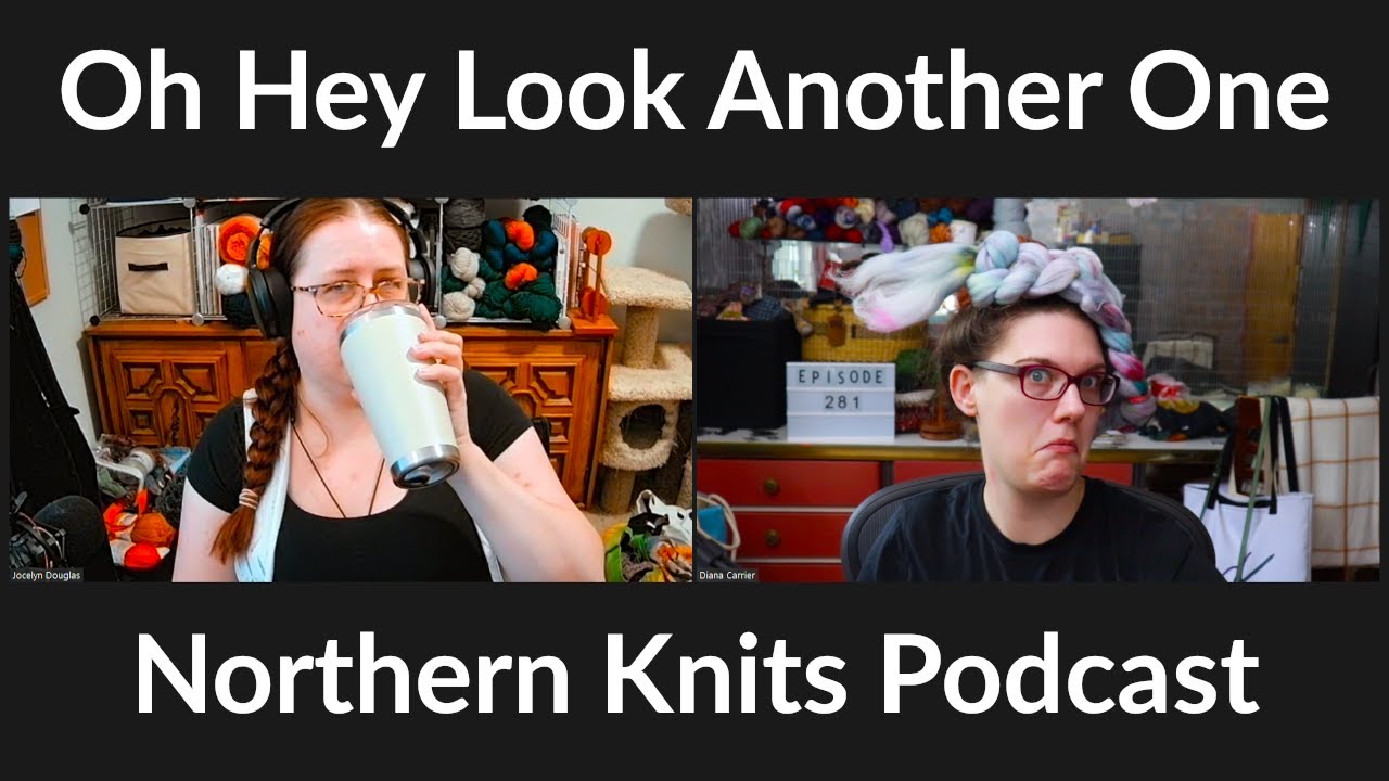 Episode 281 - Oh Hey Look Another One | Northern Knits Podcast | A ...