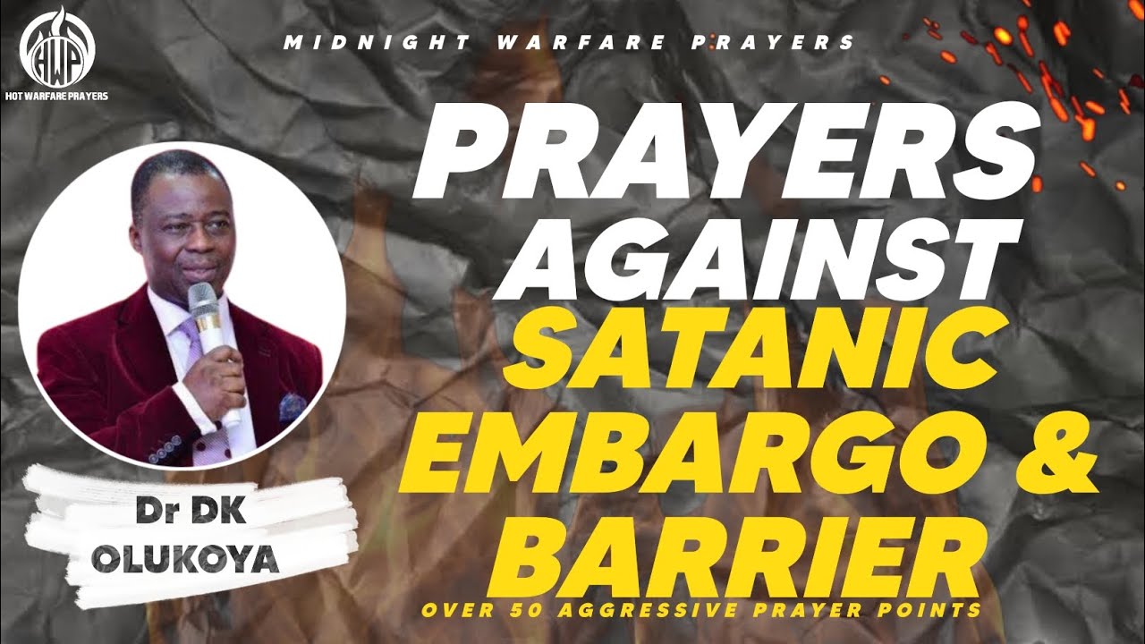 PRAYERS AGAINST SATANIC EMBARGO & BARRIER - DR DK OLUKOYA (AGGRESSIVE ...