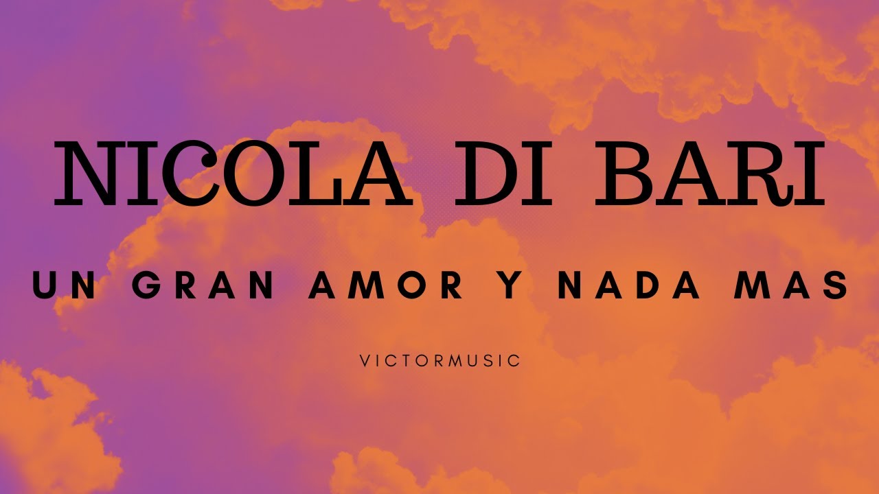 NICOLA DI BARI - UN GRAN AMOR Y NADA MAS (LETRA) - YouTube