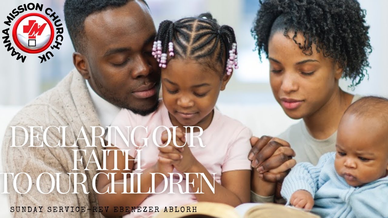 Declaring Our Faith In God To Our Children - Rev Ebenezer Ablorh - YouTube