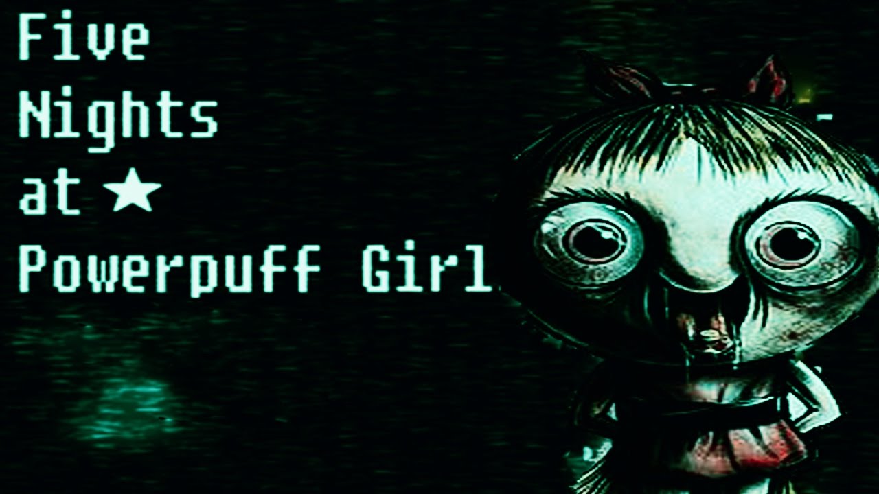This will destroy you're childhood! | Five Night At Powerpuff Girls ...
