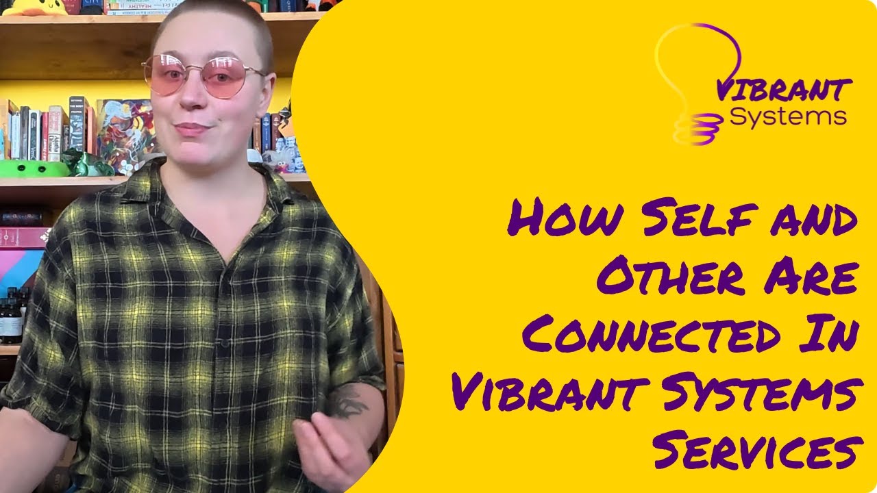 How Self and Other Are Connected In Vibrant Systems Services - YouTube