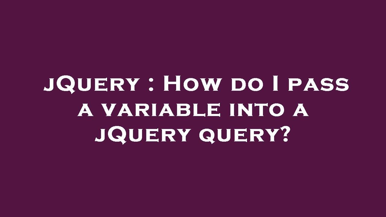 Jquery How Do I Pass A Variable Into A Jquery Query Youtube