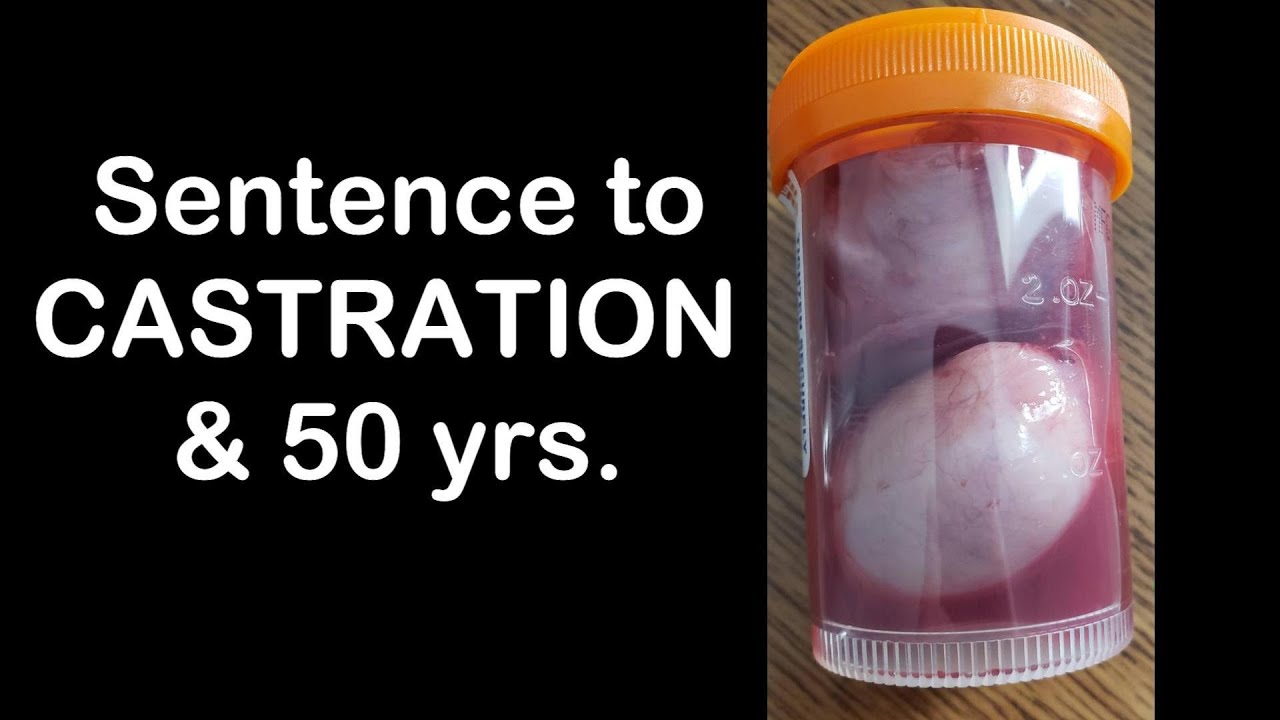 Man sentenced to castration & 50 yrs in prison - YouTube