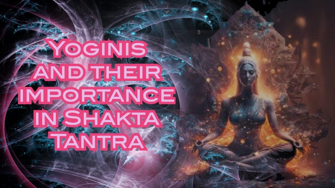 YOGINIS & their importance in SHAKTA TANTRA - YouTube