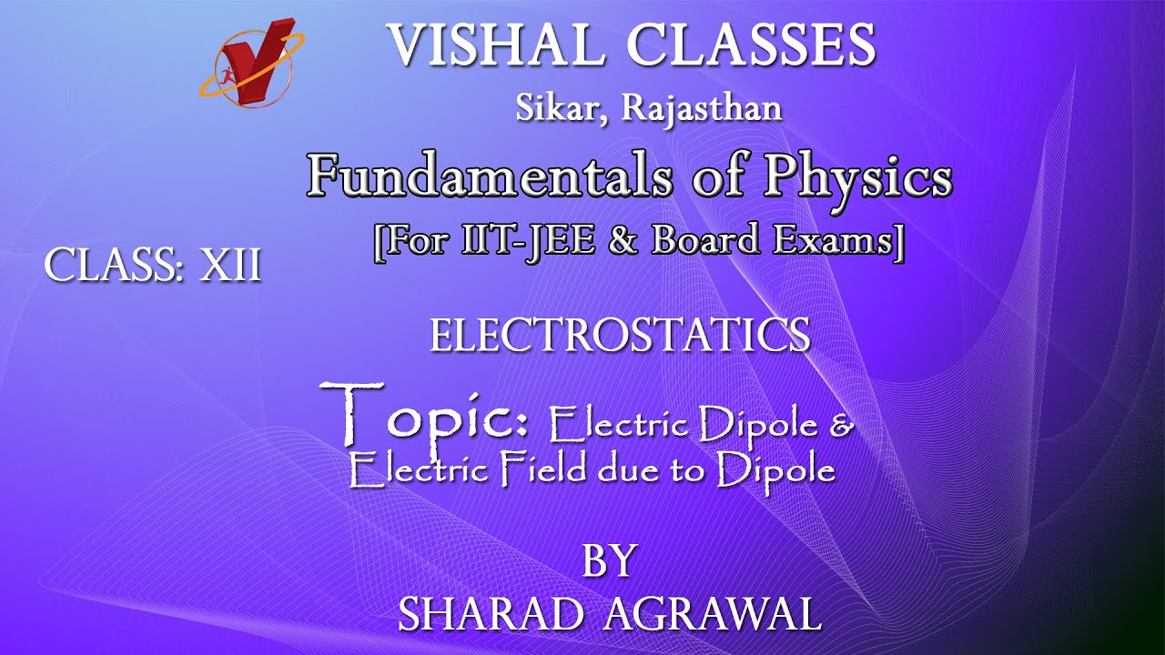 XII.1.9 ELECTRIC DIPOLE | ELECTROSTATICS | PHYSICS | BOARDS | IIT-JEE | SHARAD SIR | VISHAL ...