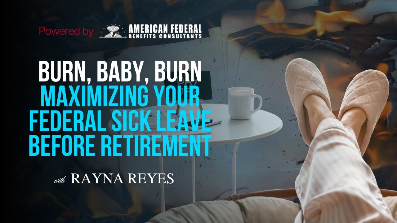 Burn, Baby, Burn: Maximizing Your Federal Sick Leave Before Retirement ...