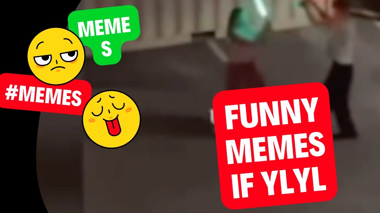 Funny memes if ylyl 4 - YouTube