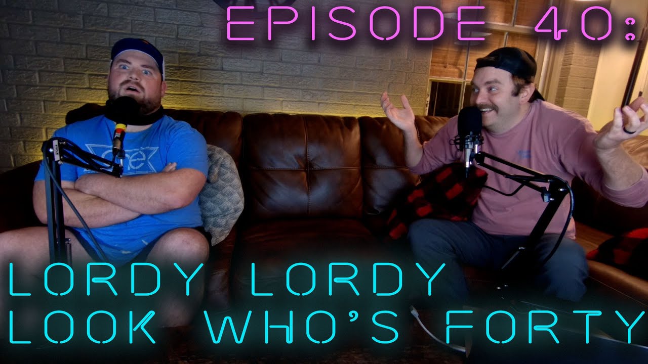 Episode 40: Lordy Lordy Look Who's Forty - YouTube