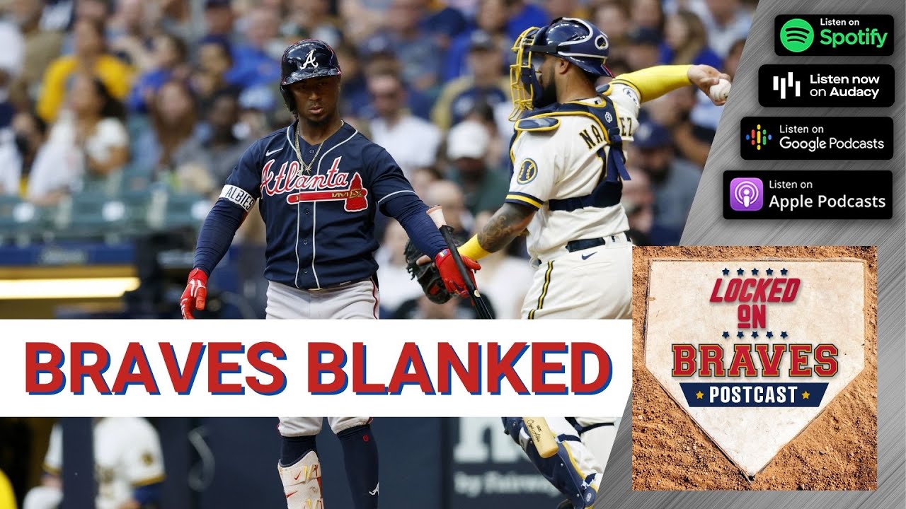 Locked On Braves POSTCAST: Atlanta Braves shut out by Milwaukee Brewers ...