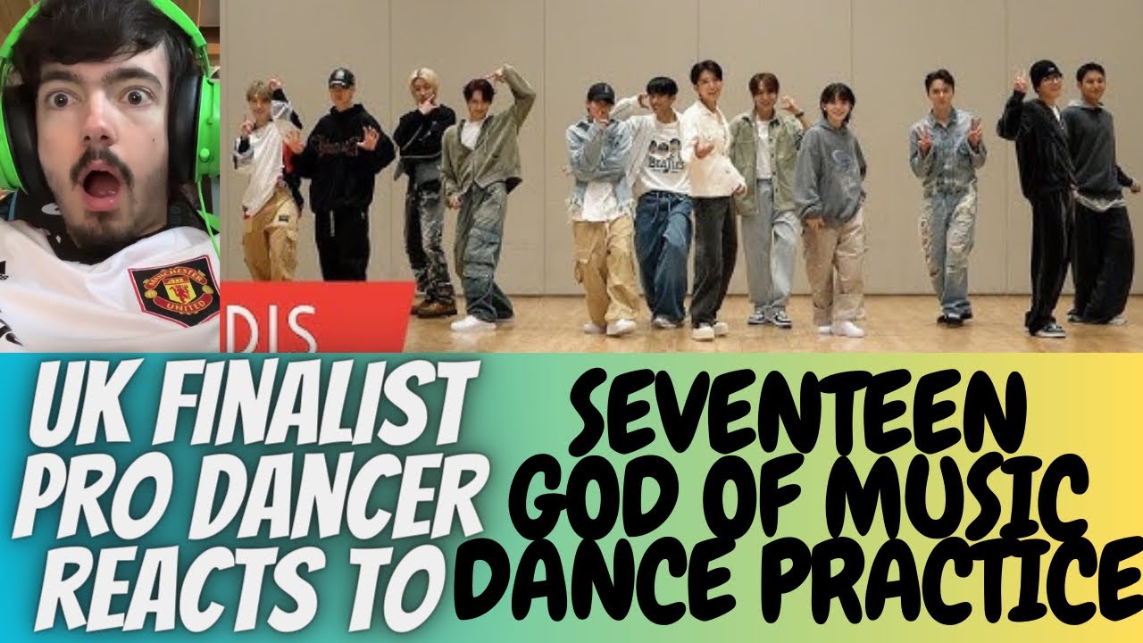 UK FINALIST PRO DANCER REACTS TO SEVENTEEN GOD OF MUSIC DANCE PRACTICE ...