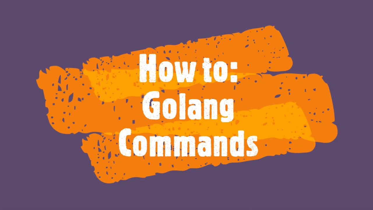 How To Golang Basic Commands To Explore Youtube