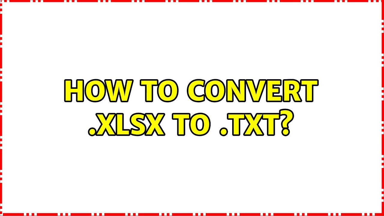 How To Convert xlsx To txt 7 Solutions YouTube How To Convert xlsx To txt 7 Solutions YouTube