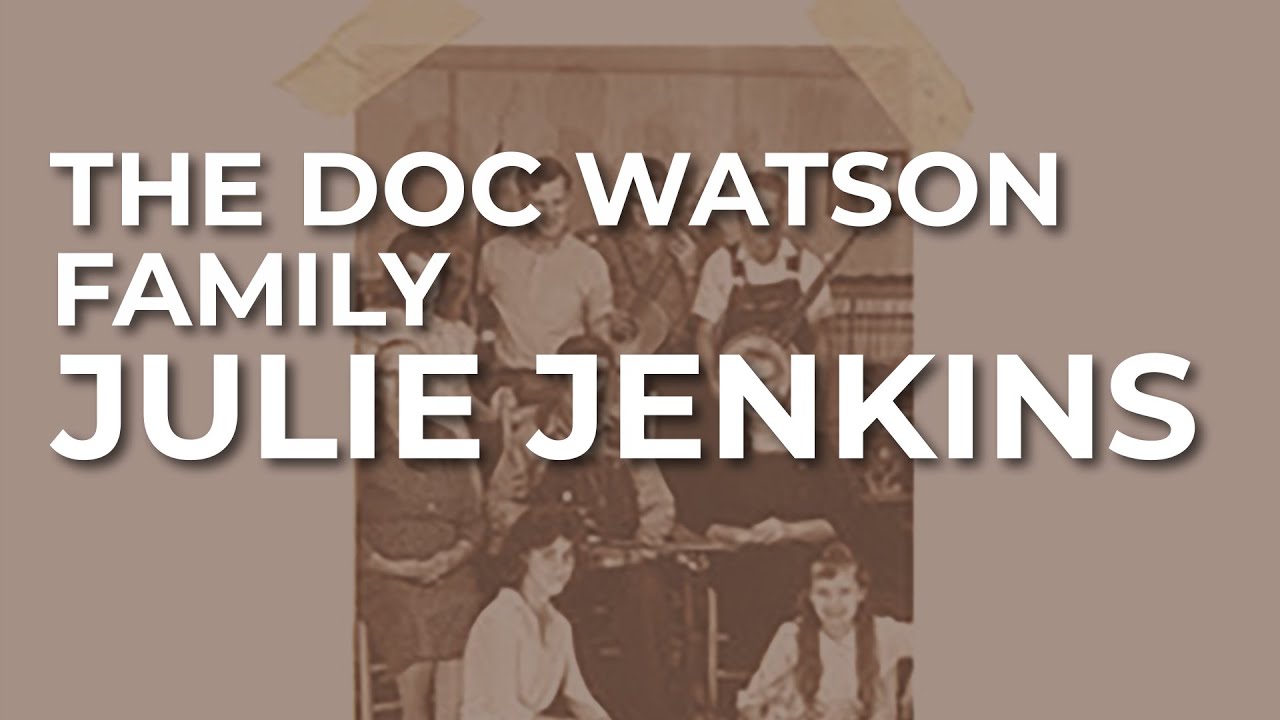 The Doc Watson Family - Julie Jenkins (Official Audio) - YouTube