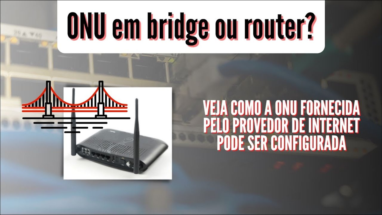 Fibra óptica - ONU em modo Bridge ou Router? - YouTube