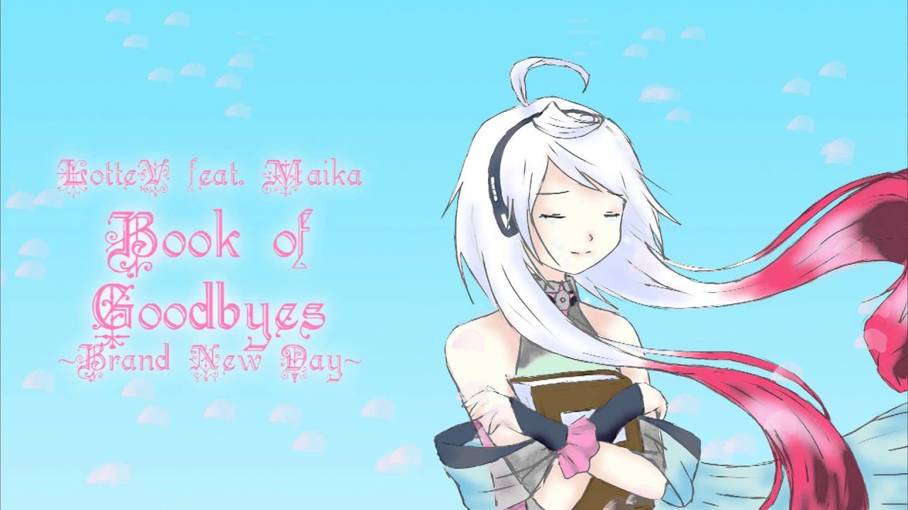 [VOCALOID English Original] MAIKA - Book of Goodbyes -Brand New Day ...
